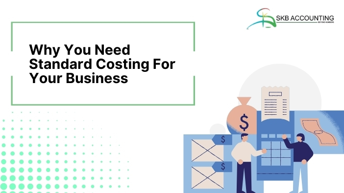 Why You Need Standard Costing For Your Business - SKB Accounting