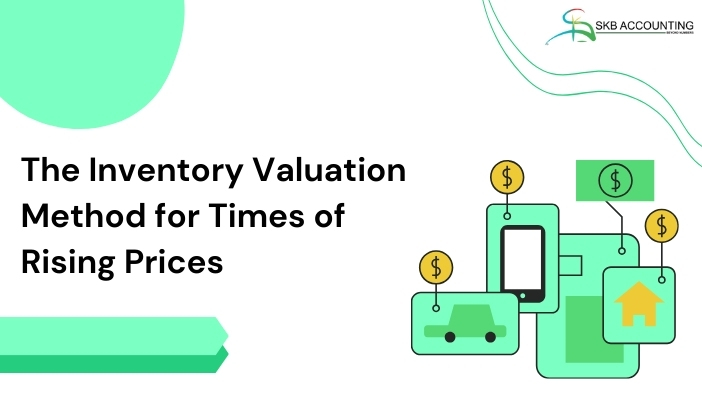 The Inventory Valuation Method for Times of Rising Prices - SKB Accounting