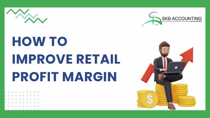 How to Improve Retail Profit Margin? - SKB Accounting