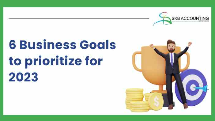 6 Business Goals To Prioritize For 2023 Skb Accounting